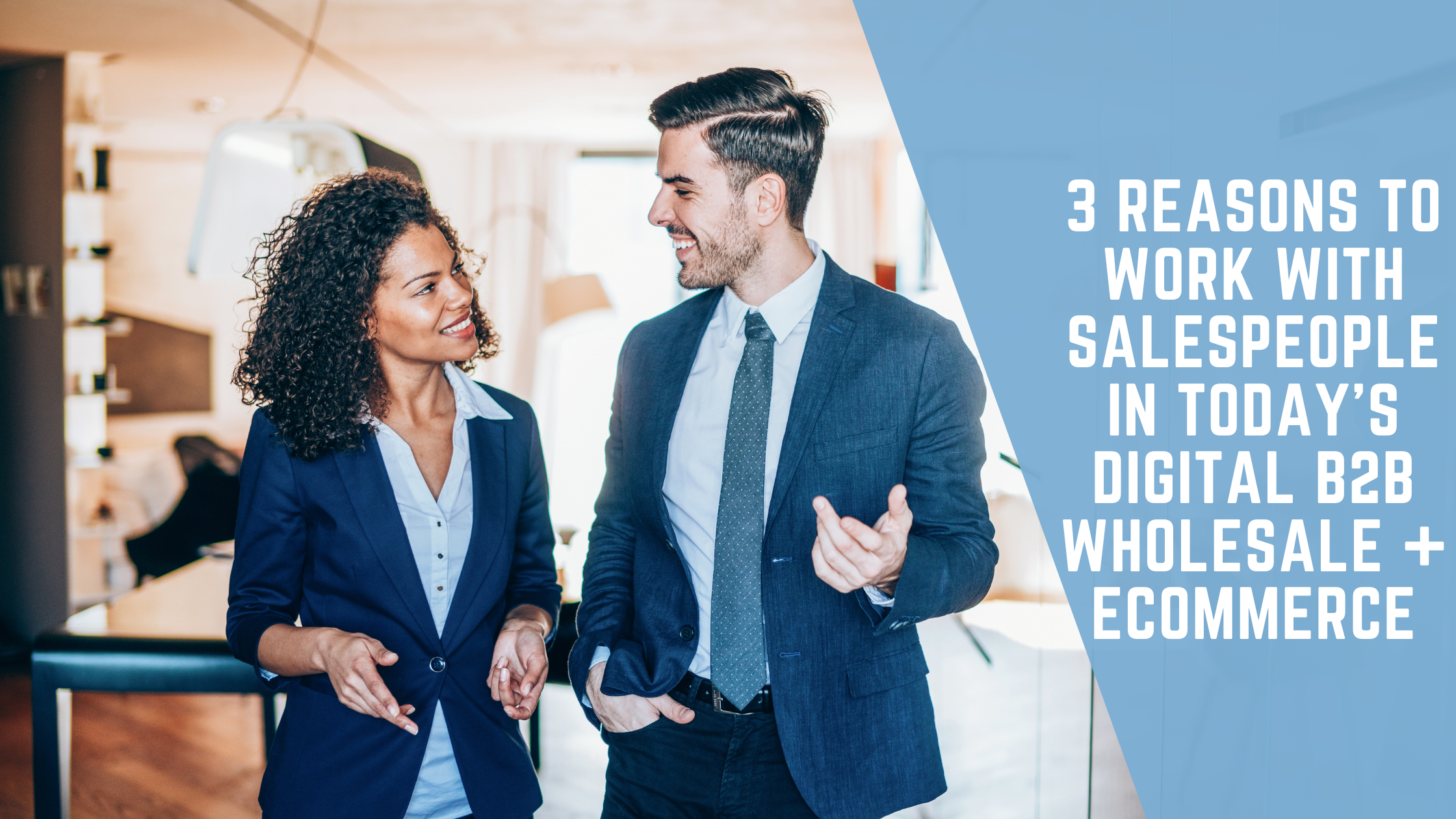 3 Reasons To Work With Salespeople In Today’s Digital B2B Wholesale + Ecommerce